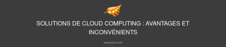 Solutions de cloud computing : avantages et inconvénients - Syloe